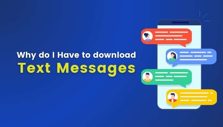 Top 3 Reasons Why Do I Have to Download Text Messages?