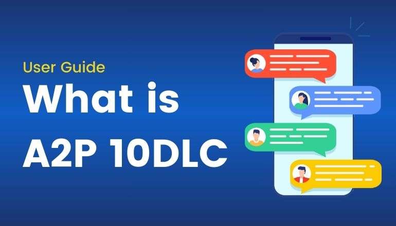 Unveiling the Ins & Outs of A2P 10DLC: An Ultimate Guide